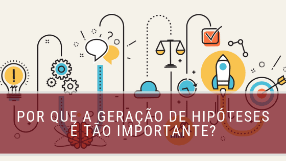 Por que a geração de hipóteses é tão importante? – FM2S