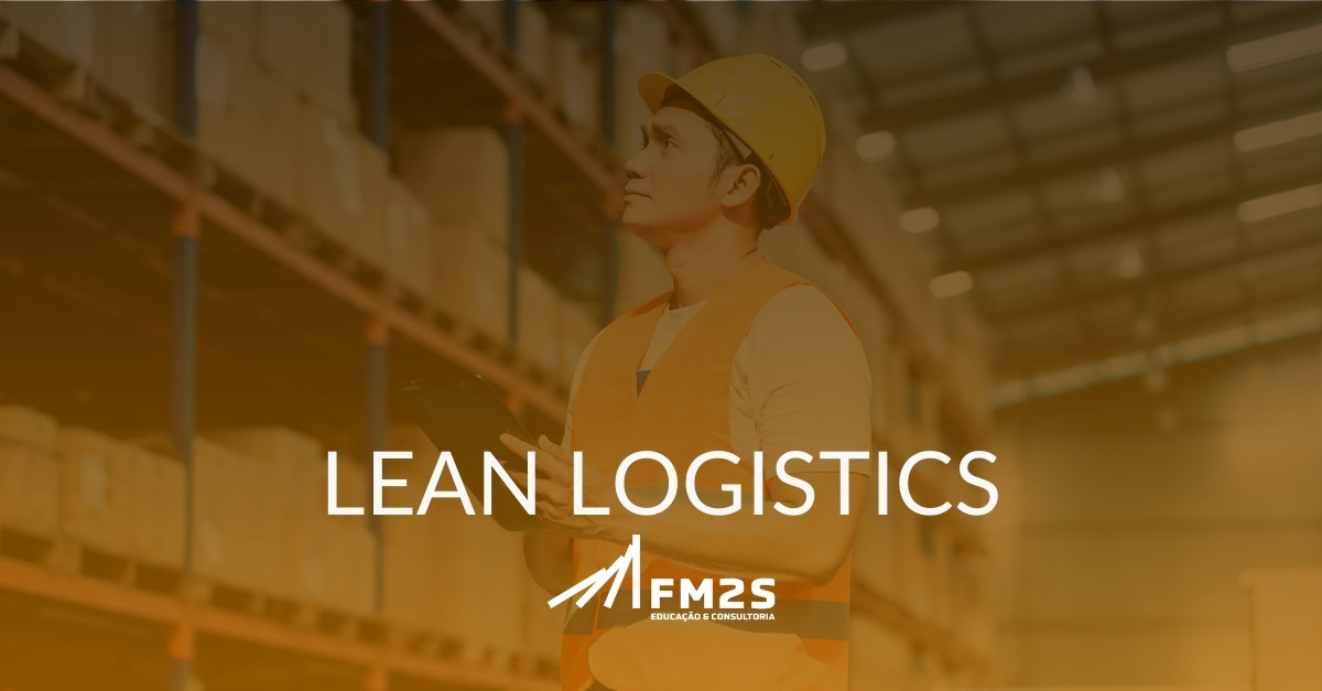 Lean Logistics: a metodologia Lean aplicada à Logística | Curso FM2S